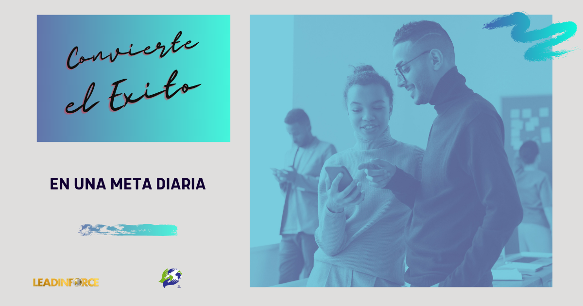 CONVERTIR EL ÉXITO EN UNA META DIARIA - LEADINFORCE - Blog en Español