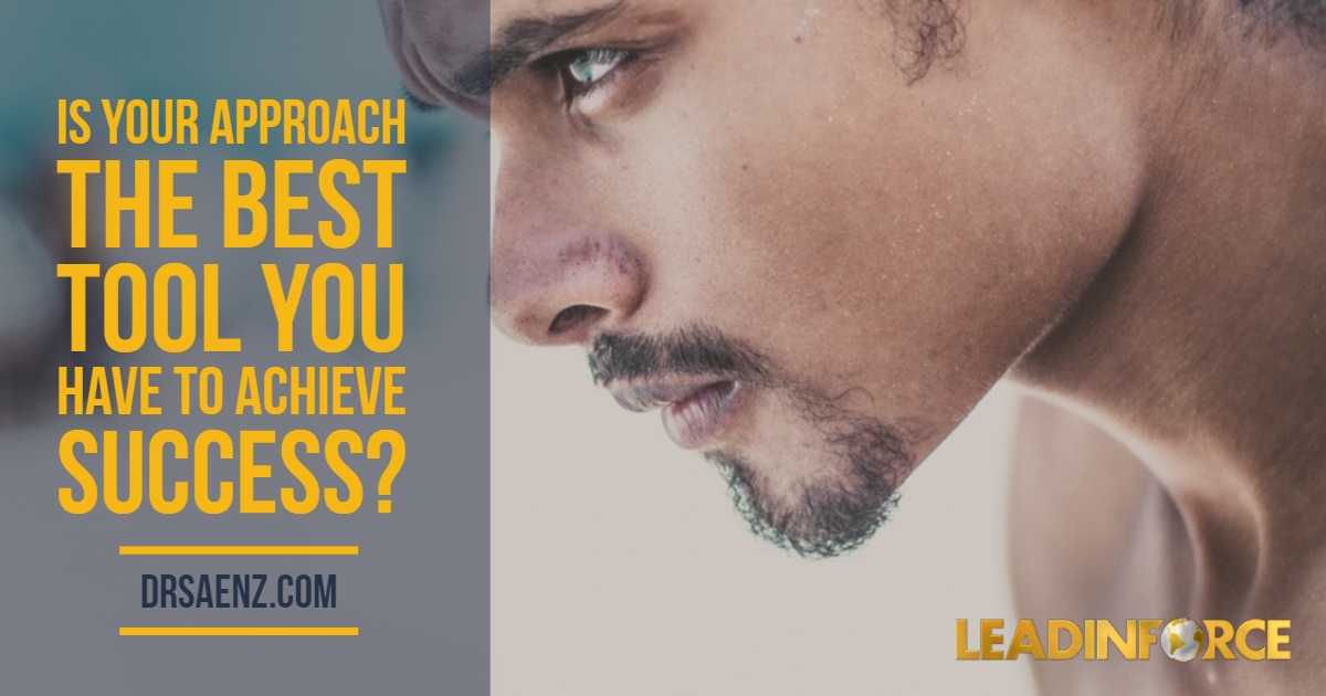IS YOUR APPROACH THE BEST TOOL YOU HAVE TO ACHIEVE SUCCESS ...