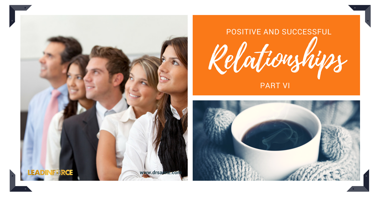 POSITIVE AND SUCCESSFUL RELATIONSHIPS - PART VI - LEADINFORCE - Blog