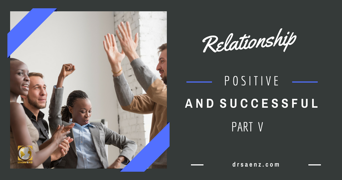 POSITIVE AND SUCCESSFUL RELATIONSHIPS - PART V - LEADINFORCE - Blog