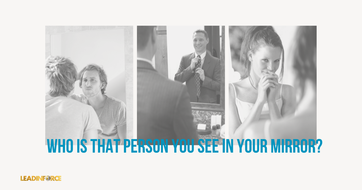 WHO IS THAT PERSON YOU SEE IN YOUR MIRROR? - LEADINFORCE - Blog